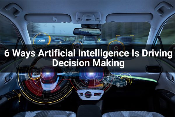 6 Ways Of Driving In AI Decision Making (Artificial Intelligence)