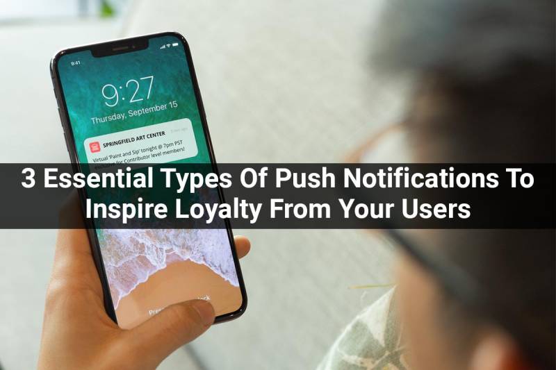 3 Essential Types of Push Notifications to Inspire Loyalty from Your Users
