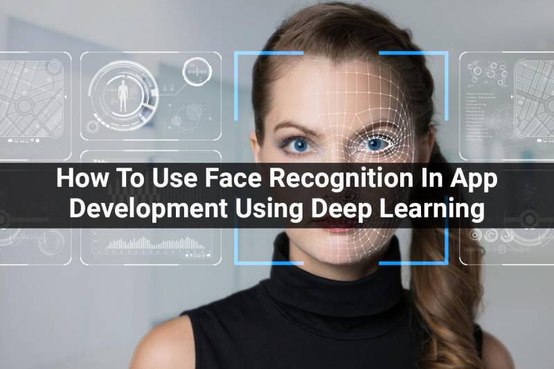 How To Use Face Recognition In App Development Using Deep Learning
