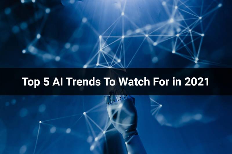 Top AI trends | Top 5 AI Trends To Watch For in 2021