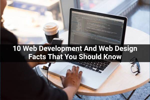 10 Web Development and Web Design Facts That You Should Know