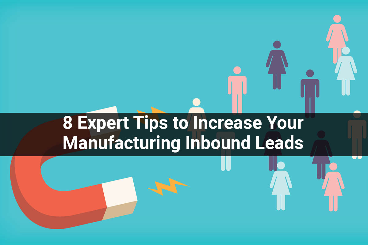8 Expert Tips to Increase Your Manufacturing Inbound Leads