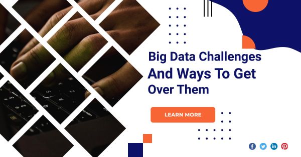 Big Data Challenges And Ways To Get Over Them